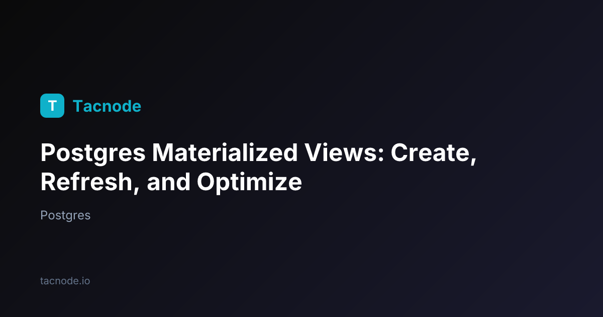Postgres Materialized Views: Create, Refresh, and Optimize | Tacnode Blog